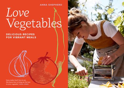 Love Vegetables: Delicious Recipes for Vibrant Meals with Anna Shepherd ...
